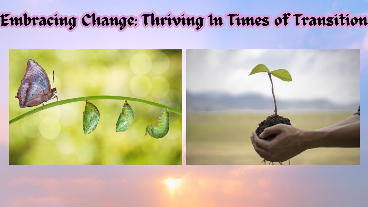Embracing Change : Thriving In Times of Transition - YouTube
