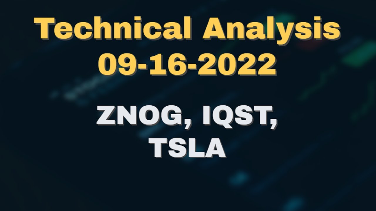 Technical Analysis 09-16-2022 - ZNOG, IQST & TSLA - YouTube