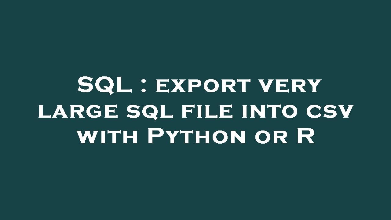 Sql Export Very Large Sql File Into Csv With Python Or R Youtube 2911