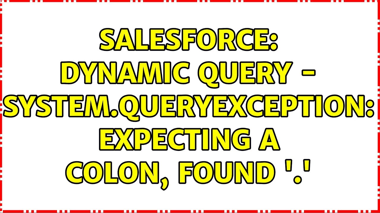Salesforce Dynamic Query System Queryexception Expecting A Colon Found Youtube