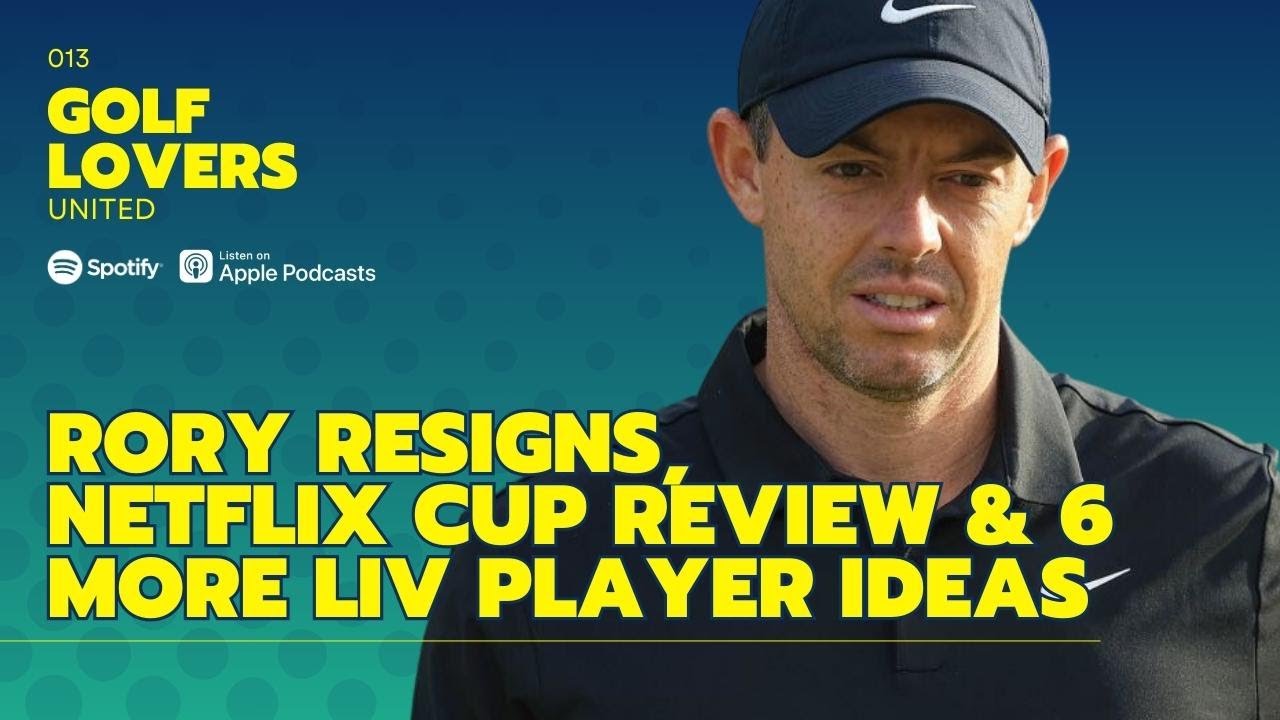 Rory Resigns, Netflix Cup Review & 6 More LIV Player Ideas - YouTube