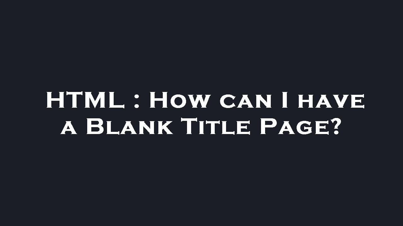 HTML : How can I have a Blank Title Page? - YouTube