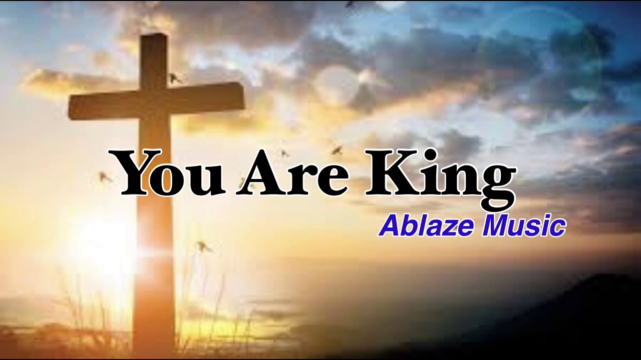 You Are King with Lyrics - Ablaze Music | Liveloud - YouTube