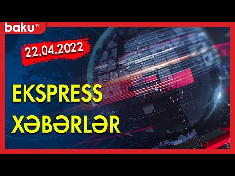 Ekspress Xəbərlər 22.04.2022 - BAKU TV