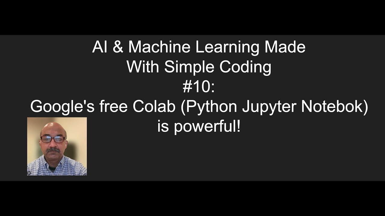 AI & Machine Learning Made Simple Coding 10: Google's free Colab (Python Jupyter Ntbok) is ...