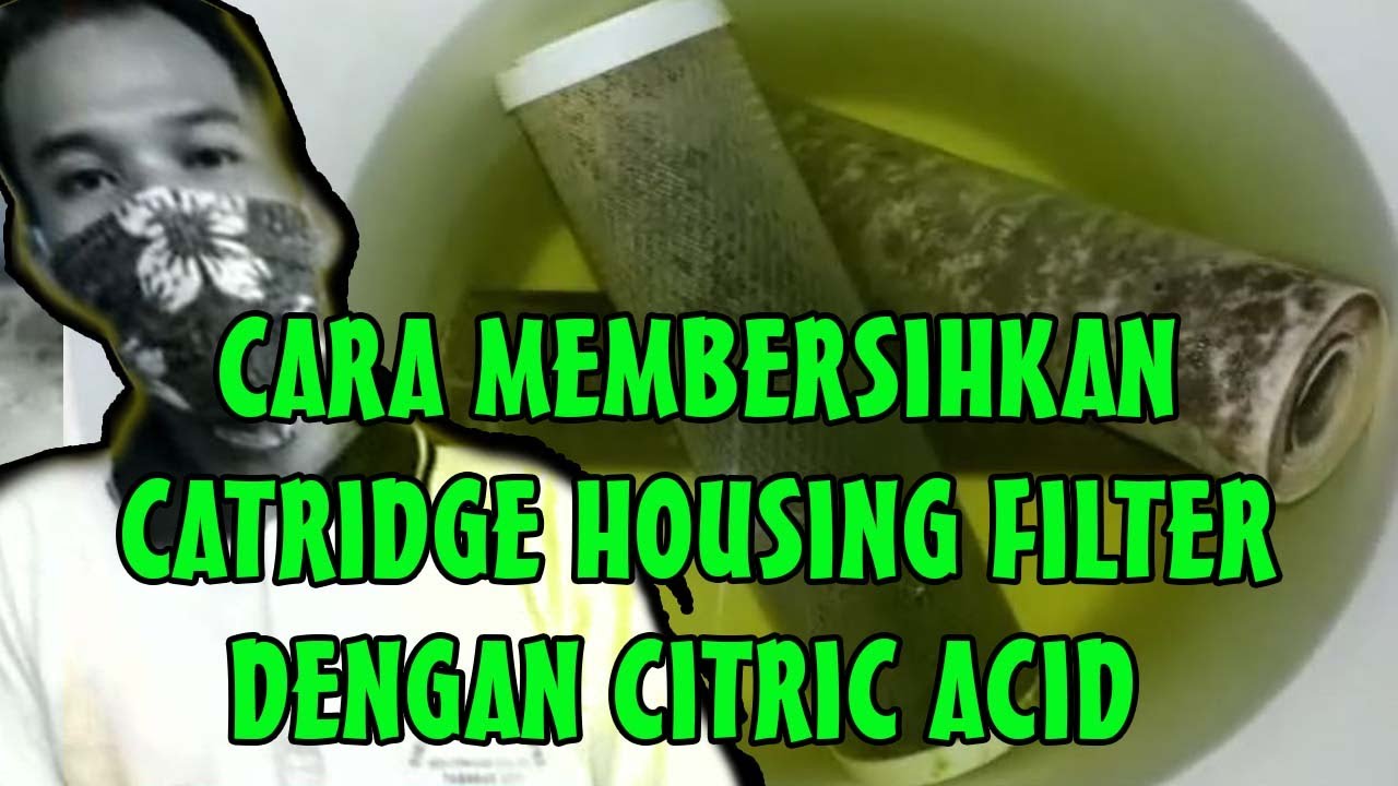 CARA MEMBERSIHKAN CATRIDGE HOUSING FILTER DENGAN CITRIC ACID - YouTube