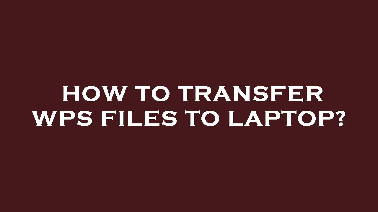 How to transfer wps files to laptop? - YouTube