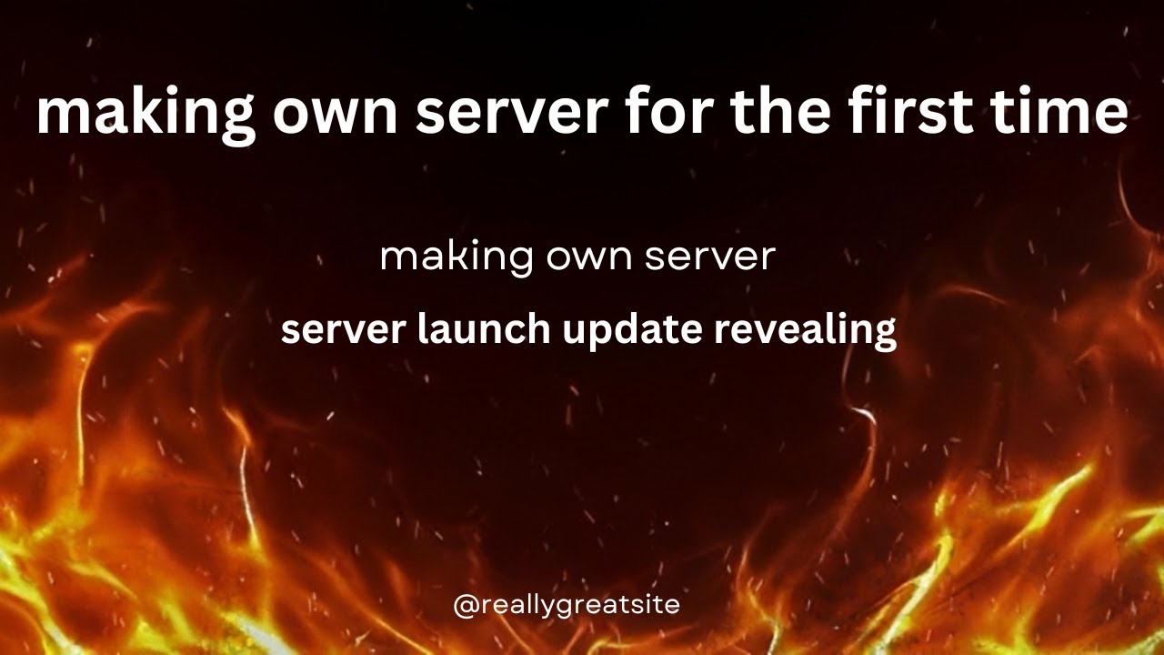 making own server for the first time and revealing server launch update ...