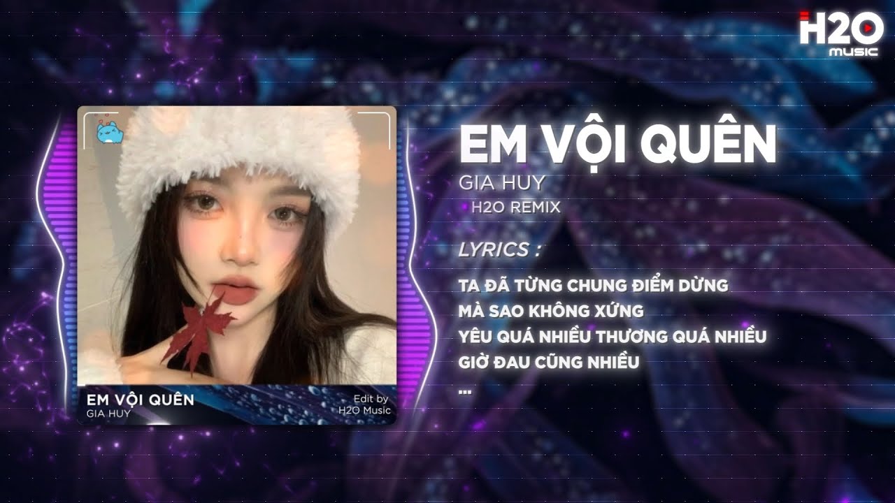 Em Vội Quên Remix 2025 - Gia Huy x H2O | Ta Đã Từng Chung Điểm Dừng Mà ...