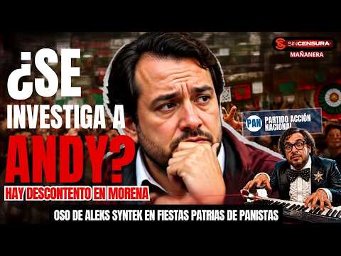 ¿Se investiga a Andy? Hay descontento en MORENA. Oso de Aleks Syntek en Fiestas Patrias de panistas