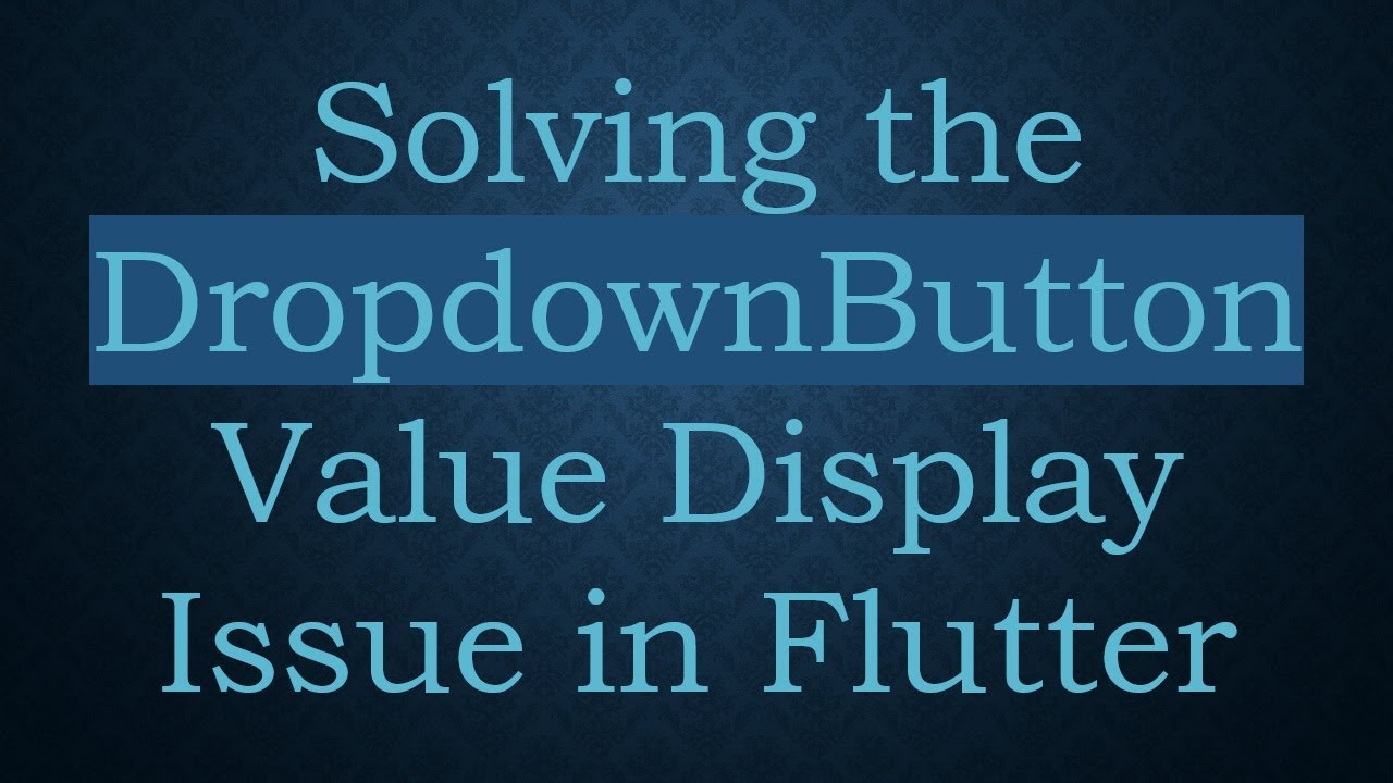 Solving The Dropdownbutton Value Display Issue In Flutter Youtube 5695
