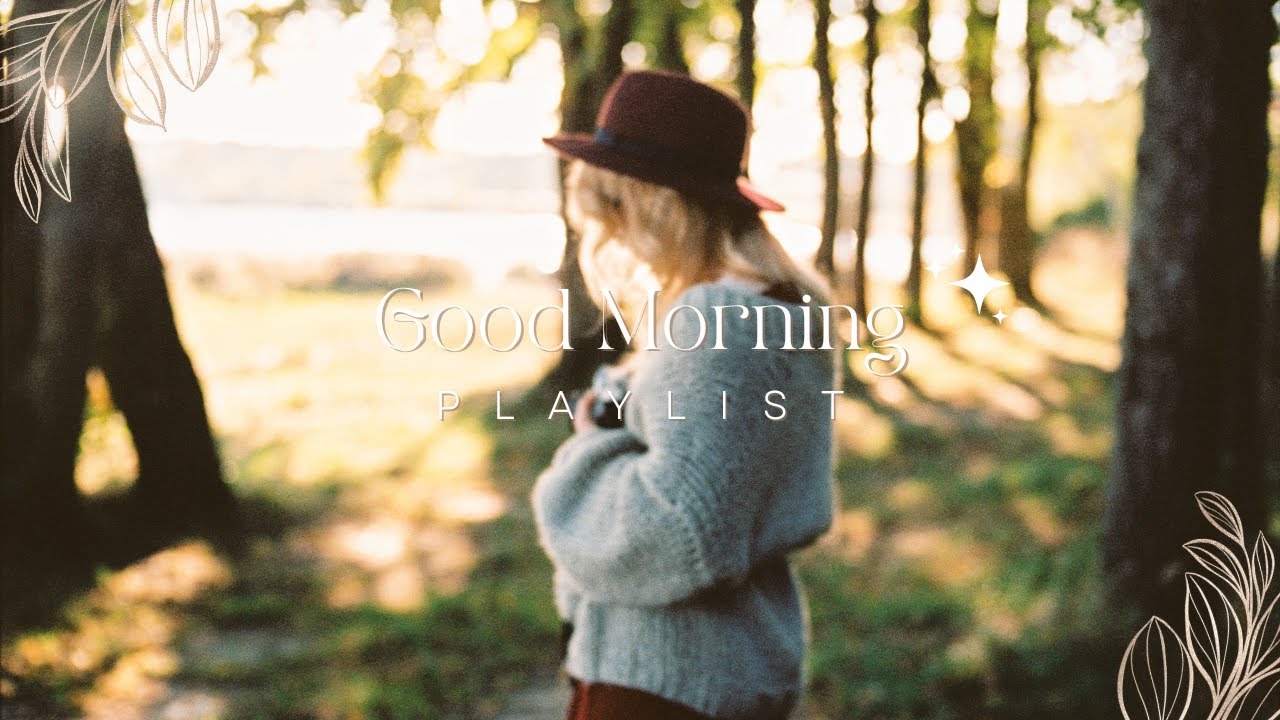GOOD MORNING PLAYLIST - Have a good day and enjoy your morning routine ...
