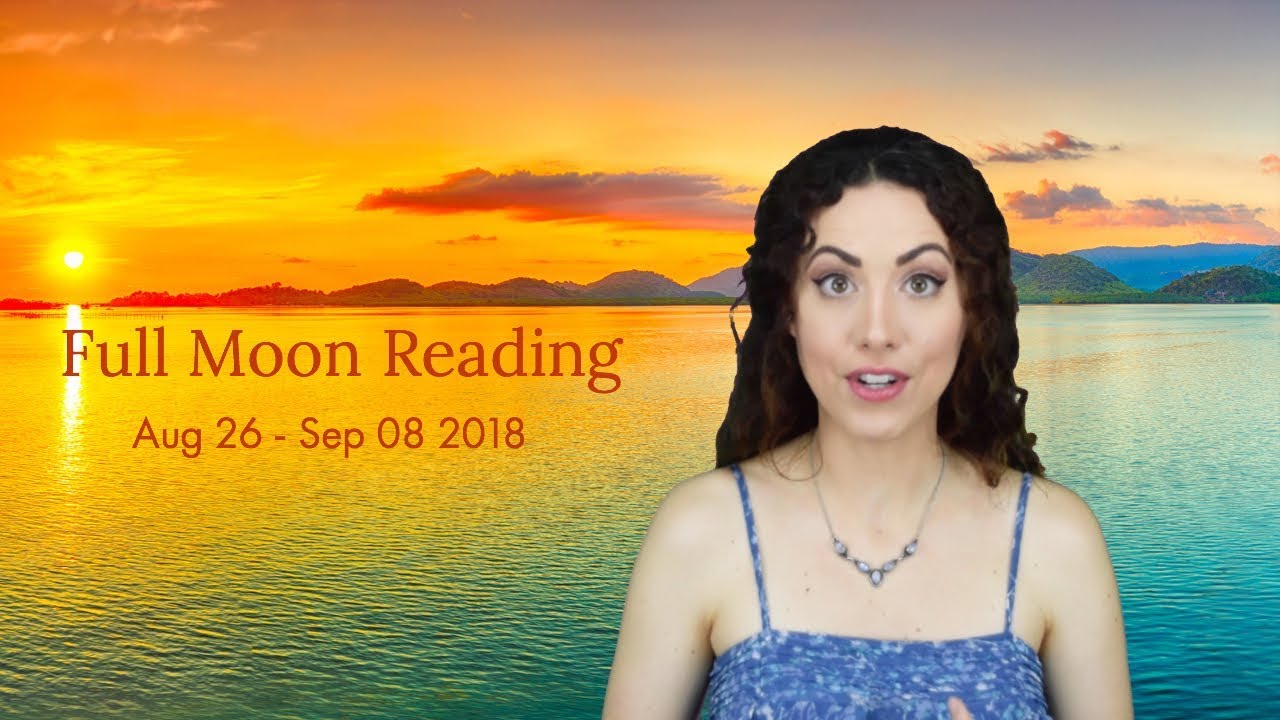 Full Moon Reading | August 26 - September 8, 2018 | Sarah Hall ☽♥ ...