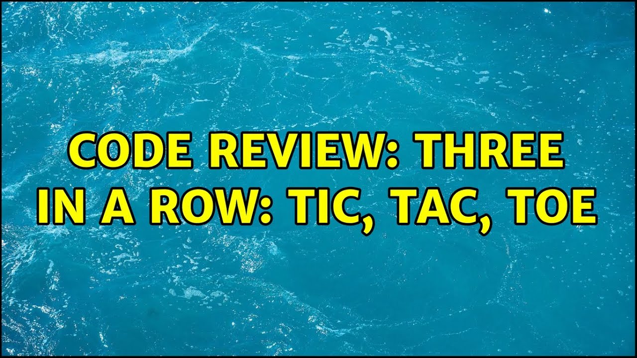 Code Review: Three in a row: Tic, Tac, Toe - YouTube