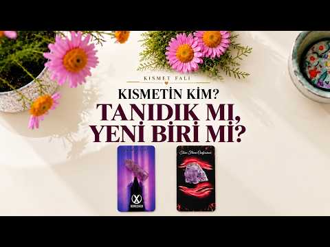 KISMETİN KİM? TANIDIK MI, YENİ BİRİ Mİ? | Tarot Falı