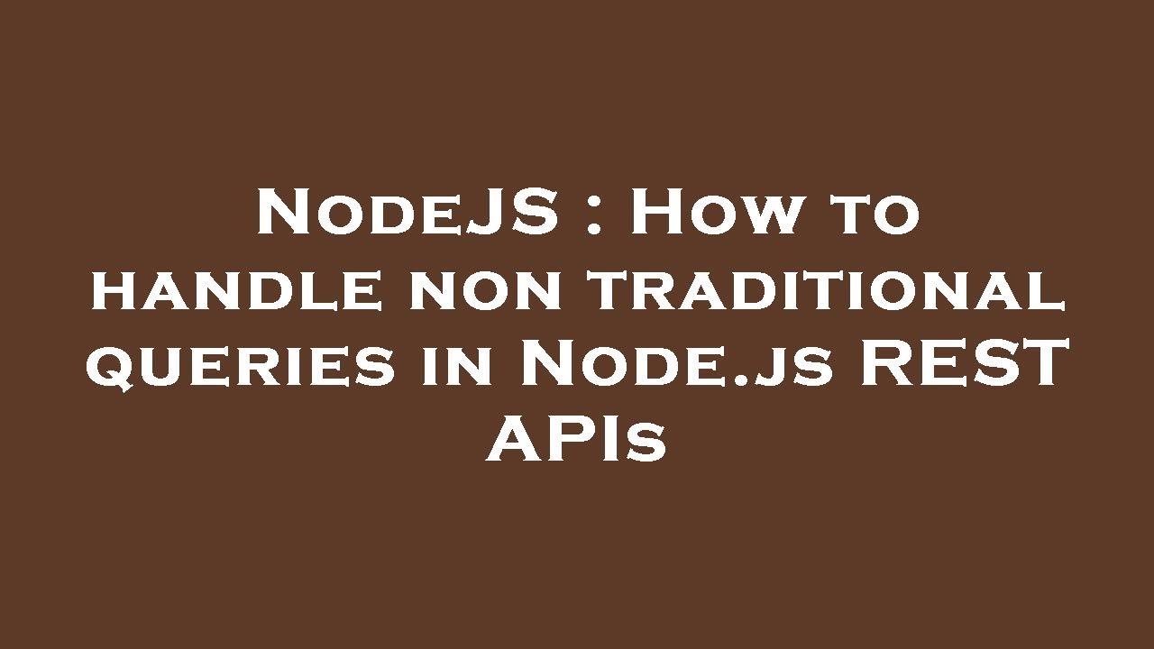 Nodejs How To Handle Non Traditional Queries In Nodejs Rest Apis 5685