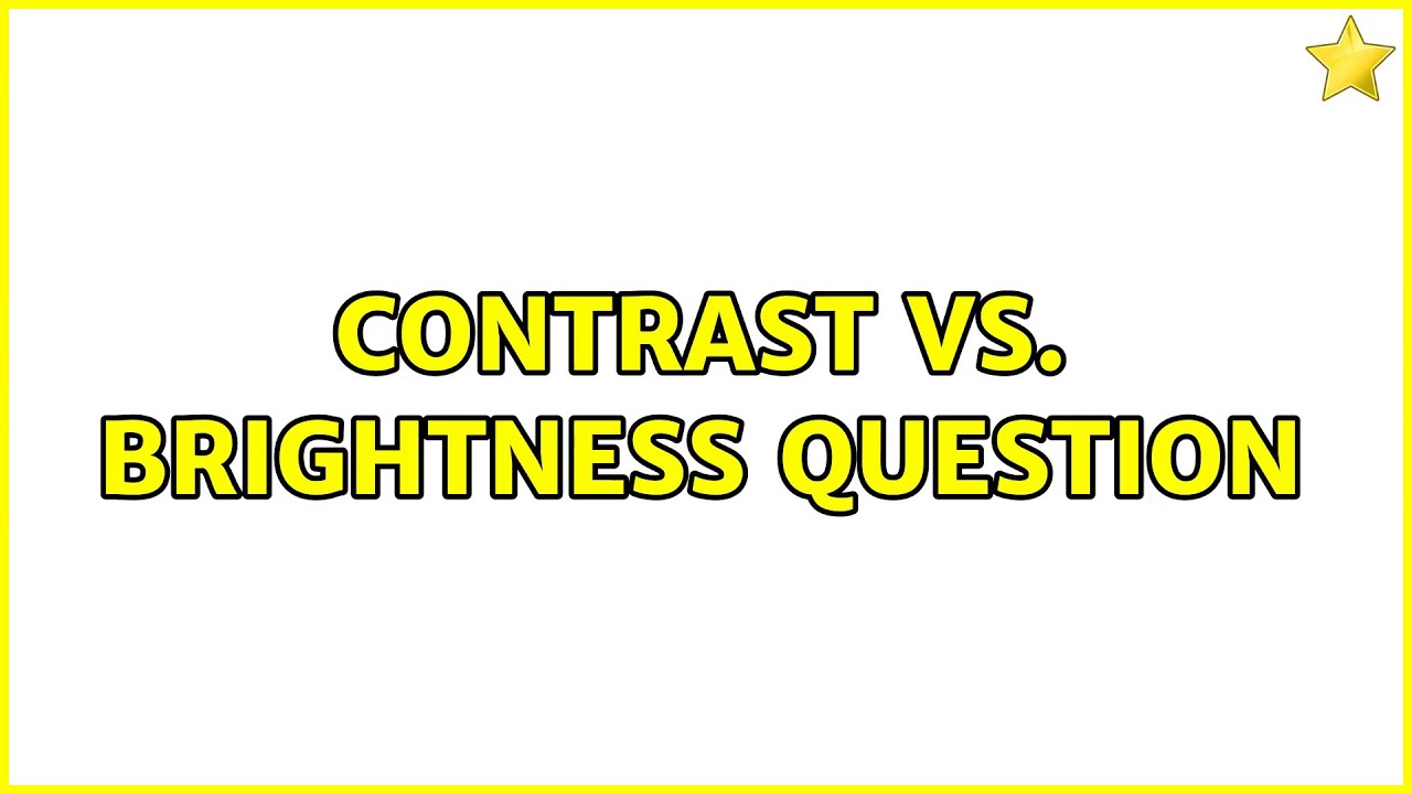 Contrast vs. Brightness question - YouTube