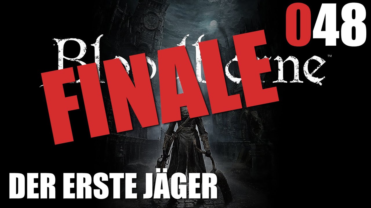 Bloodborne Gameplay German Deutsch #048 FINALE Der erste Jäger ...