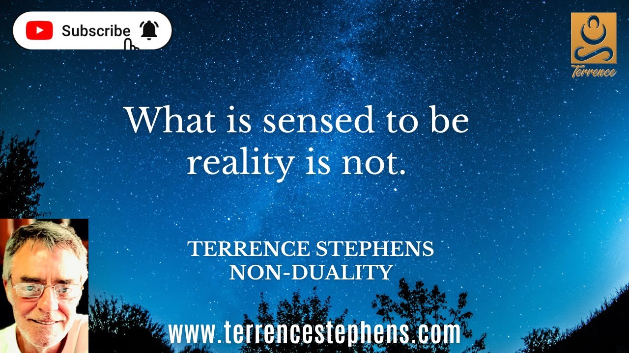 Terrence Stephens Non-Duality.What is sensed to be reality is not ...