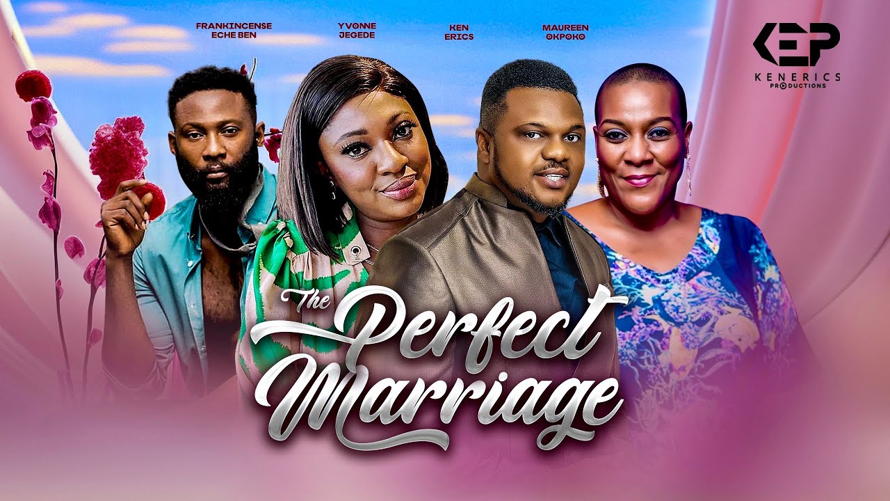The Perfect Marriage - Ken Erics, Yvonne Jegede, Frankincense Eche-Ben ...