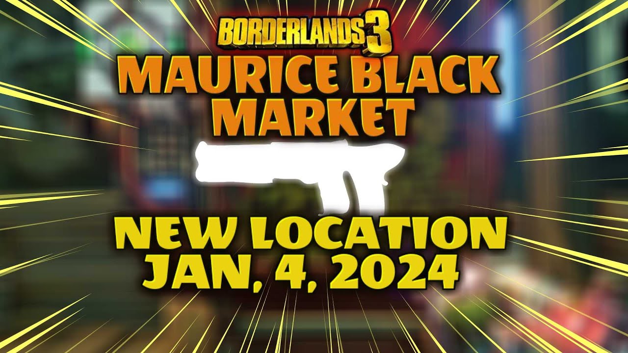 MAURICE BLACK MARKET NEW Location Today January 4 2024 BORDERLANDS 3 ...