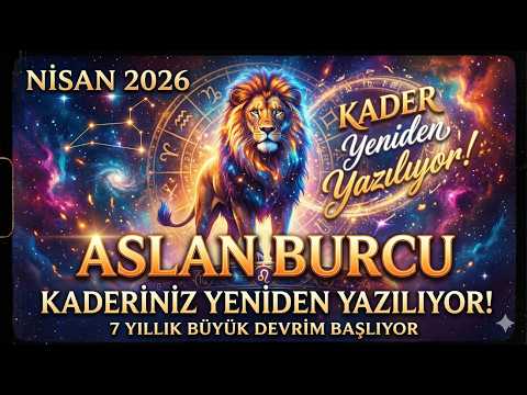 Nisan 2026 Aslan Burcu: Kaderiniz Yeniden Yazılıyor! 7 Yıllık Büyük Devrim Başlıyor
