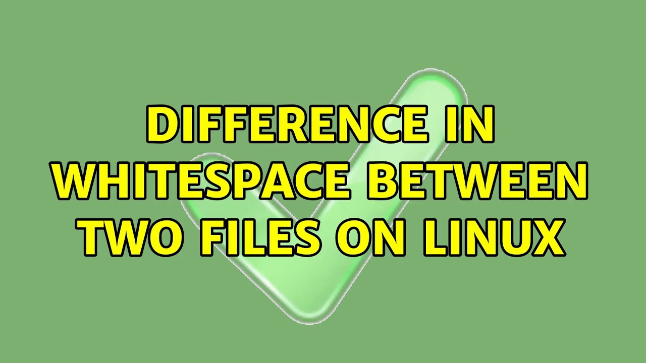 Difference In Whitespace Between Two Files On Linux 6 Solutions difference-in-whitespace-between-two-files-on-linux-6-solutions