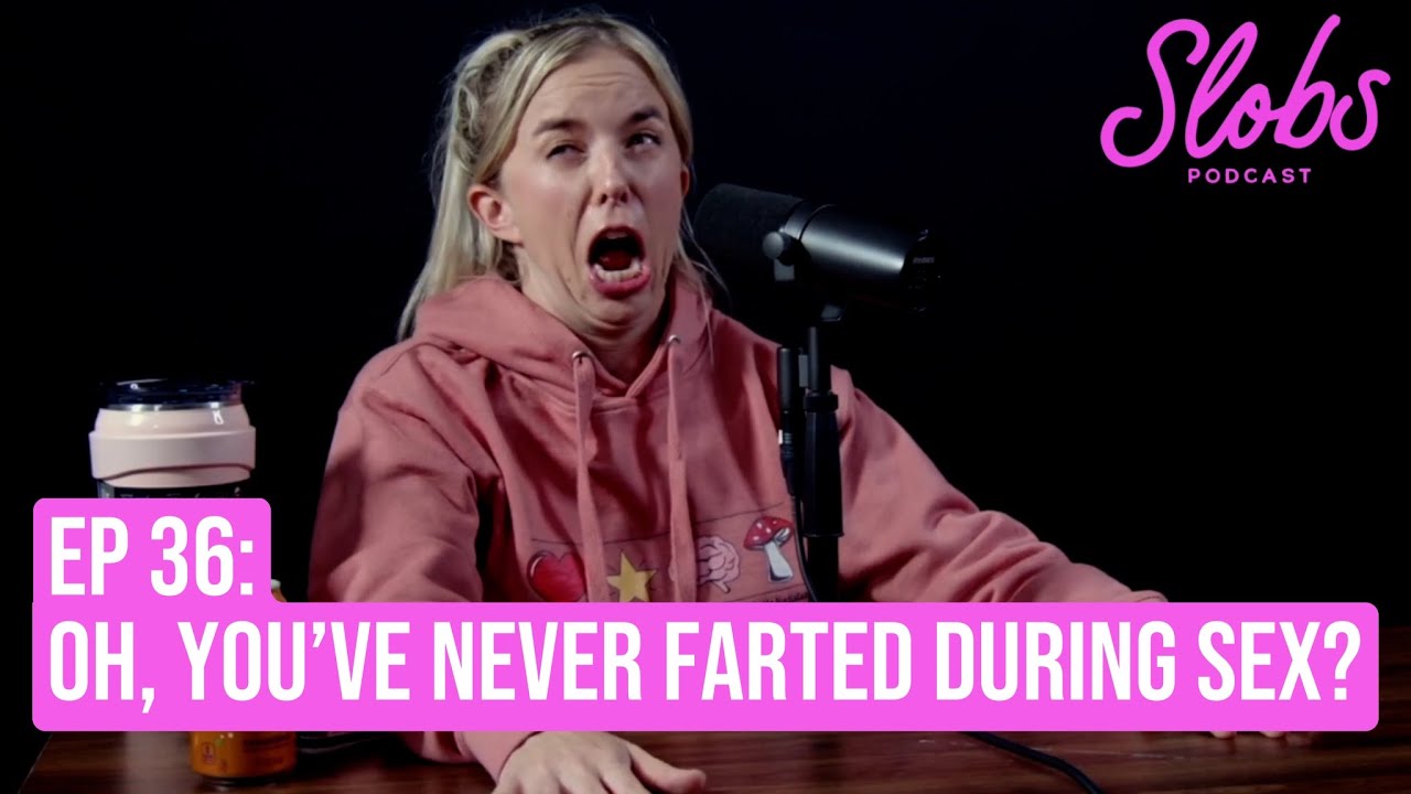 Slobs Podcast Ep 36 Oh Youve Never Farted During Sex Youtube