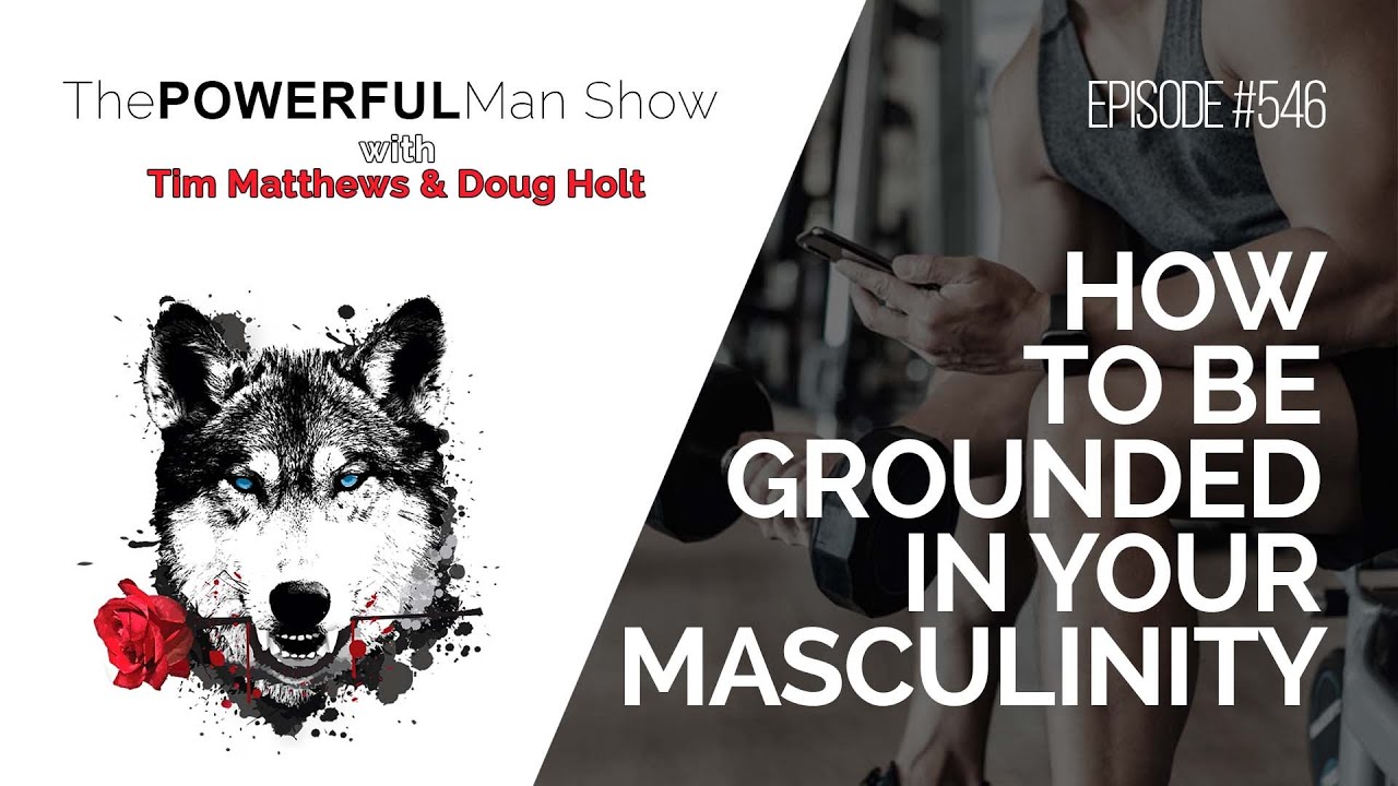 How To Be Grounded In Your Masculinity - The Powerful Man Show ...