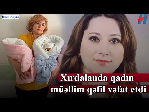 Bakıda üçəm doğuldu - Xırdalanda qadın müəllim qəfil vəfat etdi