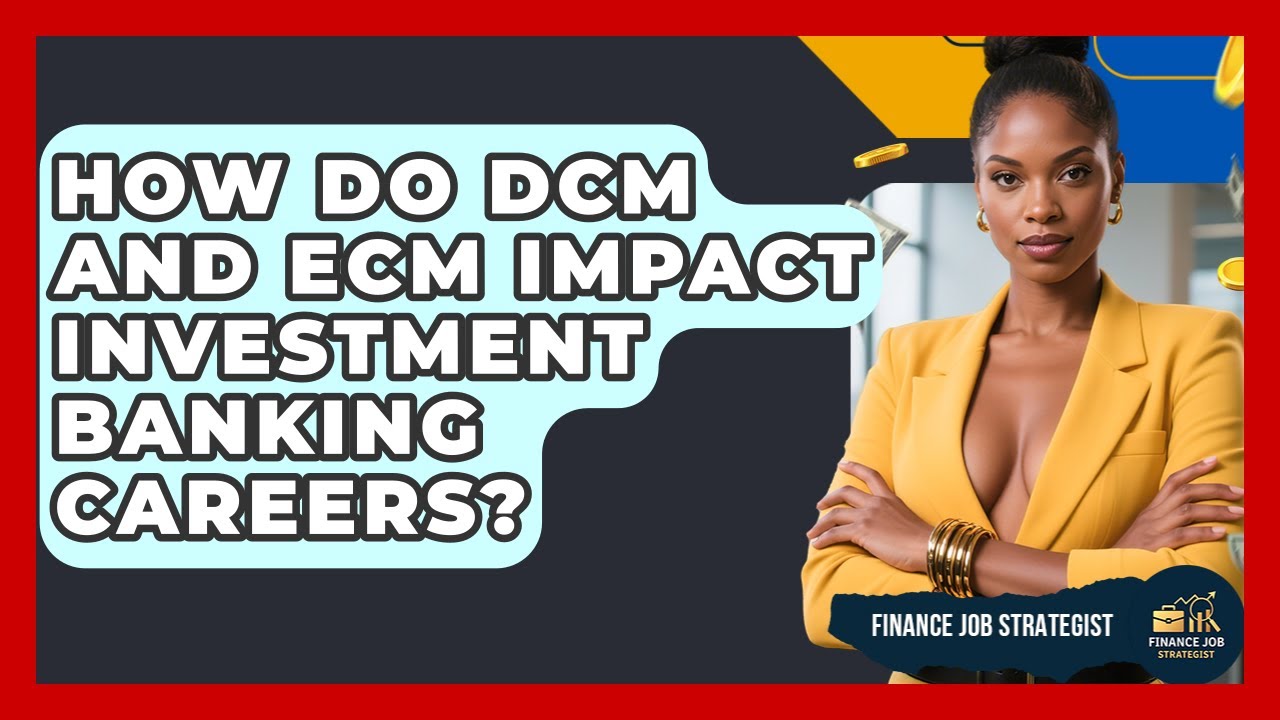 How Do DCM And ECM Impact Investment Banking Careers? - Finance Job ...