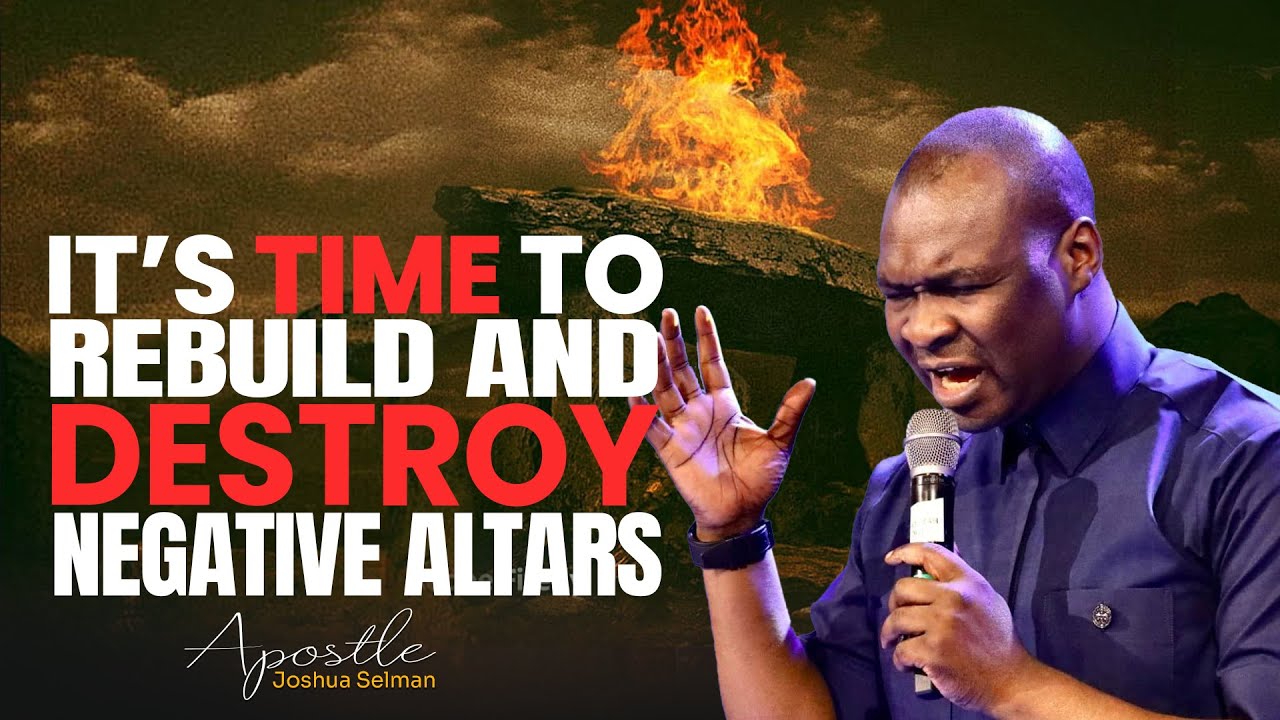 HOW TO REBUILD AND DESTROY NEGATIVE ALTARS - APOSTLE JOSOHUA SELMAN ...