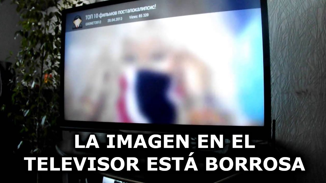 La imagen en la pantalla del televisor está borrosa. Las 7 causas más ...