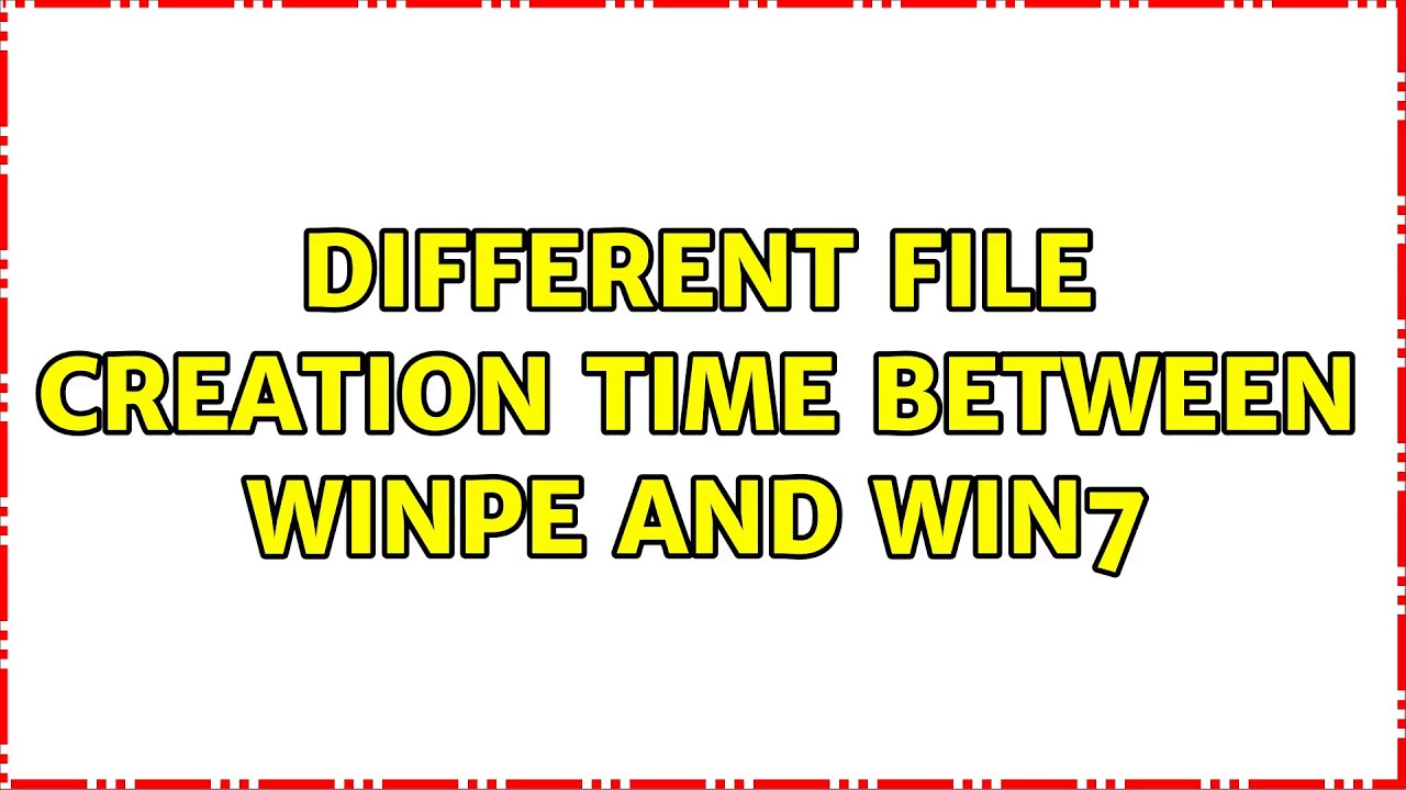 Different File Creation time between WinPe and Win7 - YouTube