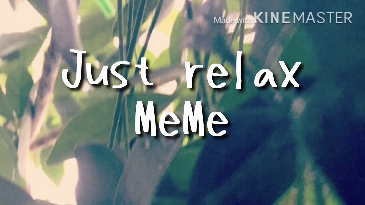 •Just relax• MeMe - YouTube