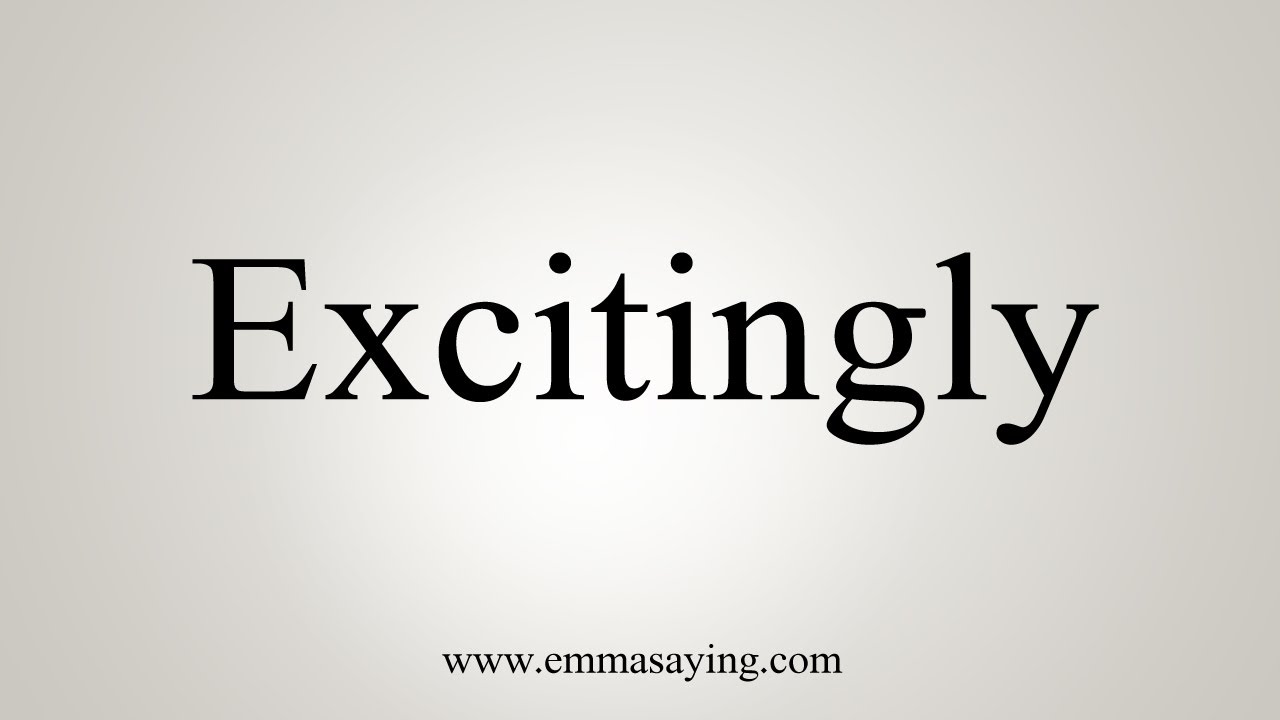 How To Say Excitingly - YouTube