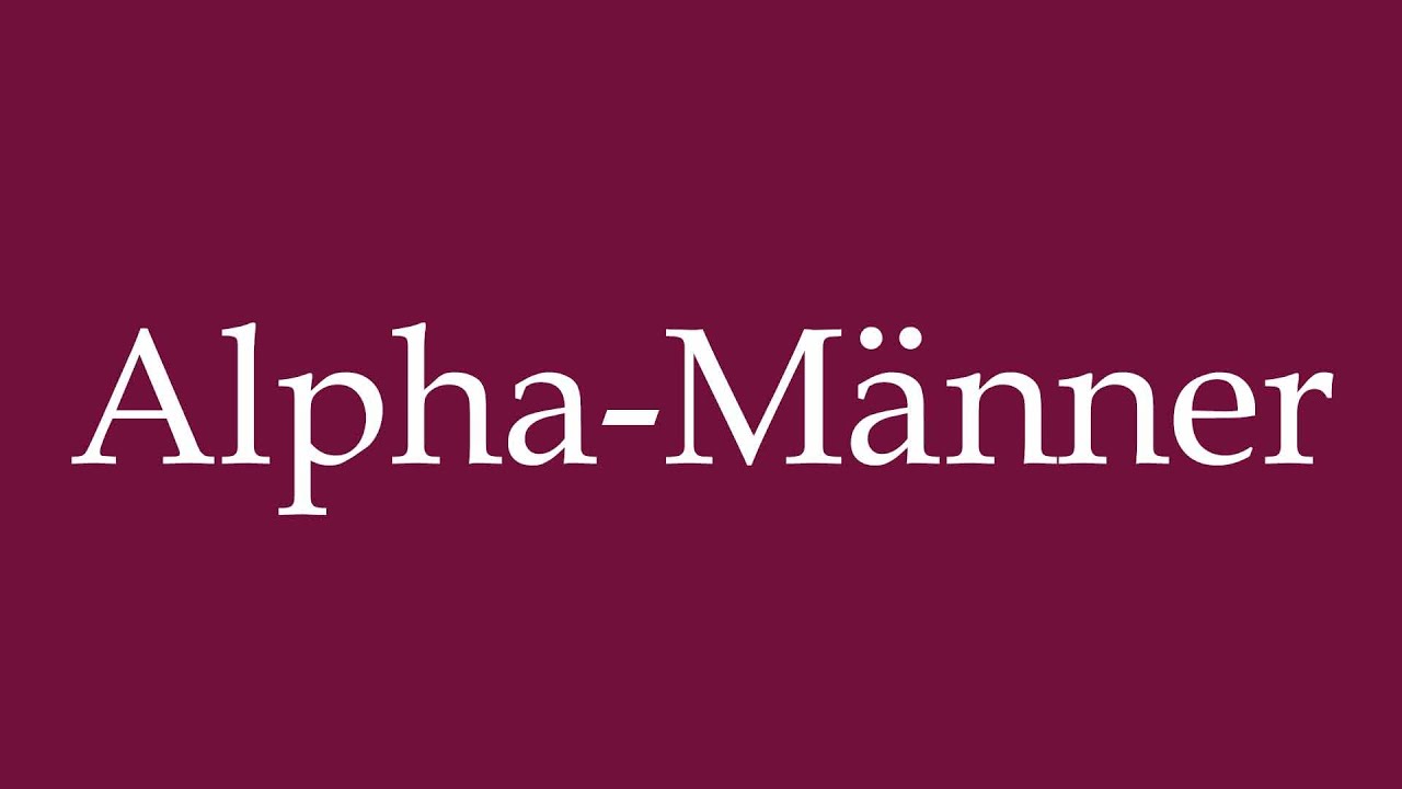 How to Pronounce ''Alpha-Männer'' (Alpha Men) Correctly in German - YouTube