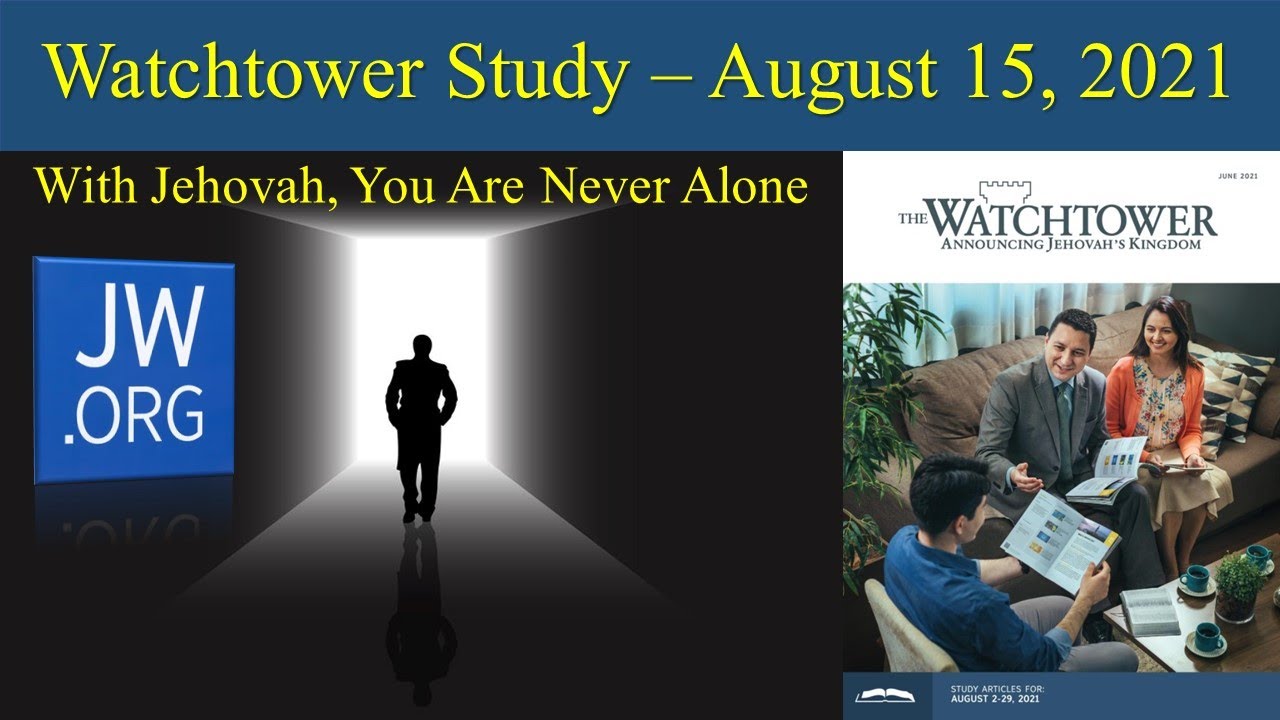 Watchtower Study - August 15, 2021 - With Jehovah, You Are Never Alone ...