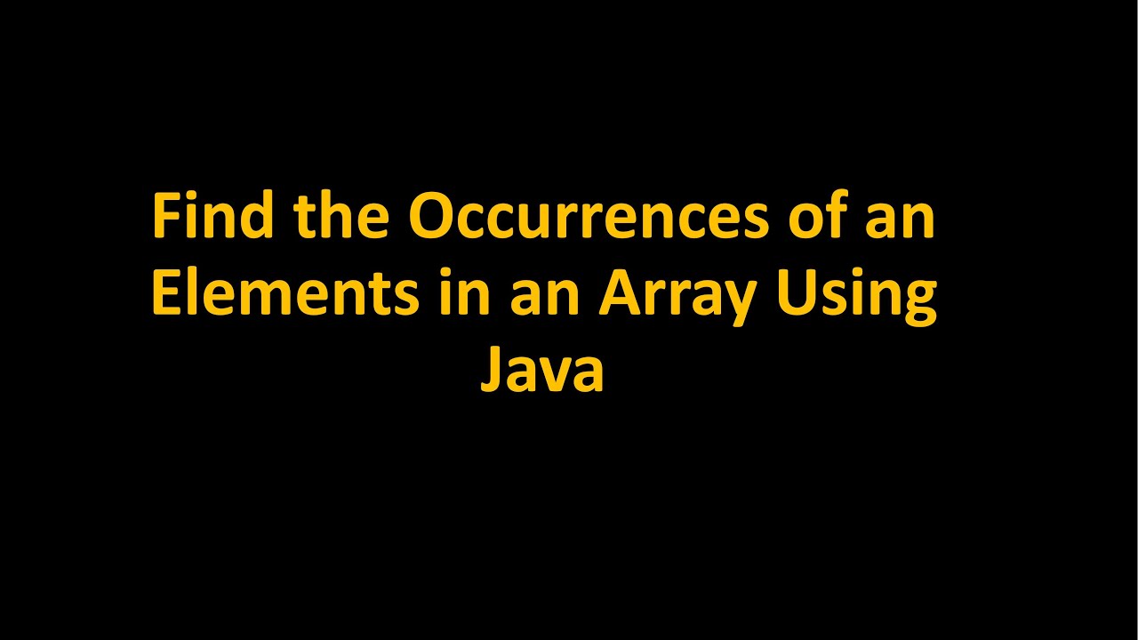 Find The Occurrences Of An Elements In An Array Using Java Youtube