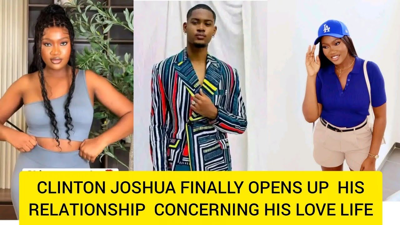 CLINTON JOSHUA FINALLY UP HIS RELATIONSHIP CONCERNING HIS LOVE LIFE ️ ️ ...