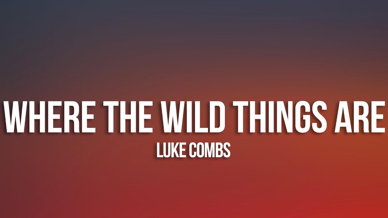 Luke Combs - Where the Wild Things Are (Lyrics) - YouTube