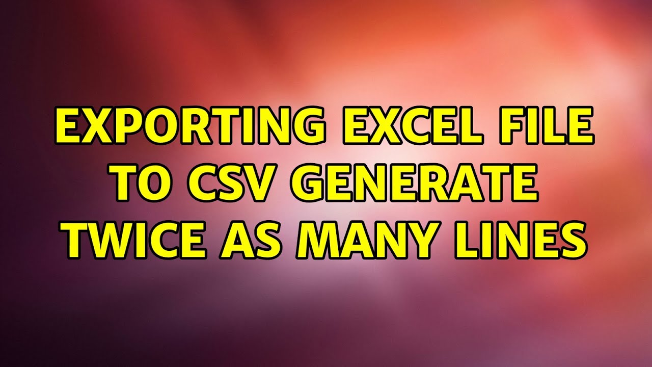 Exporting Excel File To Csv Generate Twice As Many Lines 2 Solutions Exporting Excel File To Csv Generate Twice As Many Lines 2 Solutions