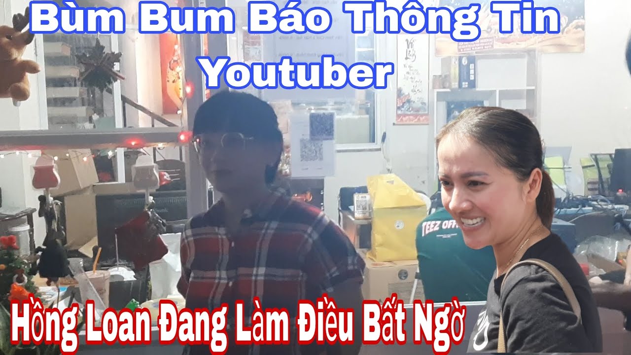 Bùm Bum Báo Thông Tin Youtuber.Hồng Loan Đang Đang Làm Điều Bất Ngờ ...