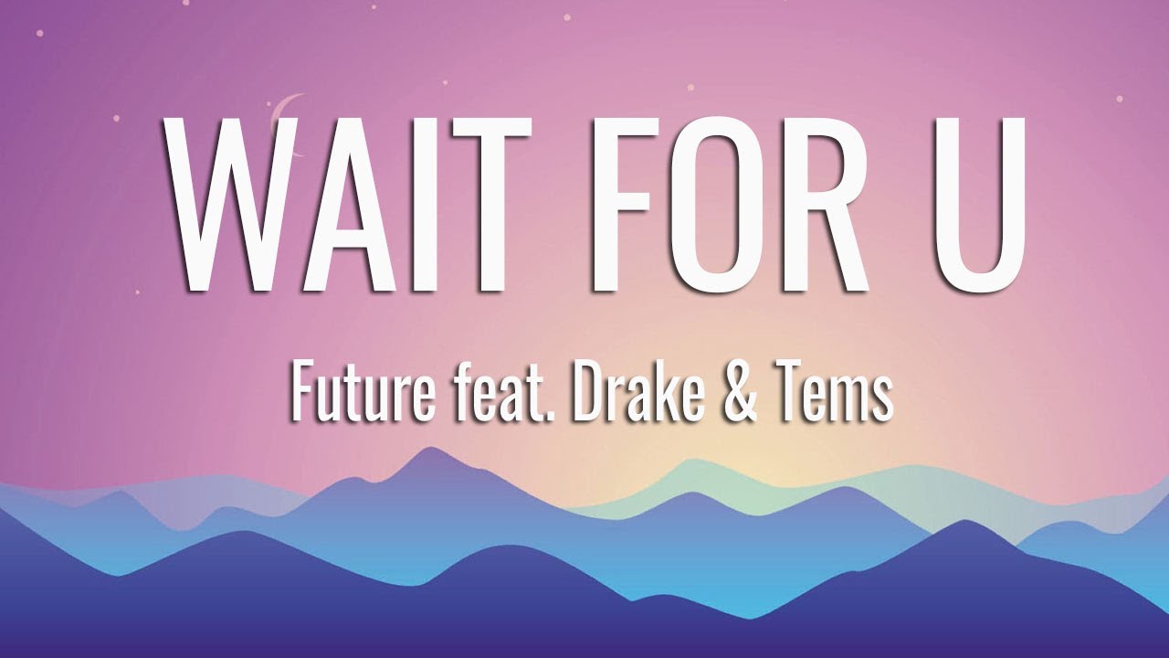Future - WAIT FOR U (Lyrics) ft. Drake, Tems - YouTube