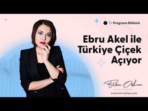Ebru Akel ile Türkiye Çiçek Açıyor - Berin Orhan