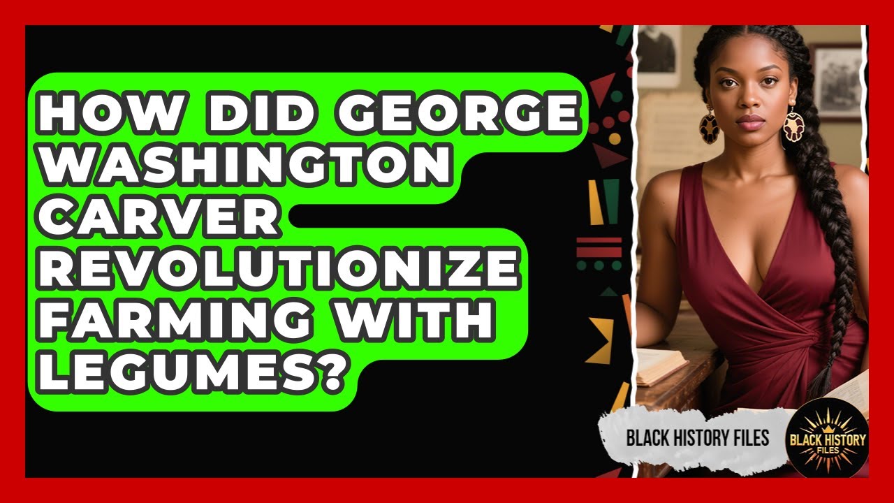 How Did George Washington Carver Revolutionize Farming With Legumes ...