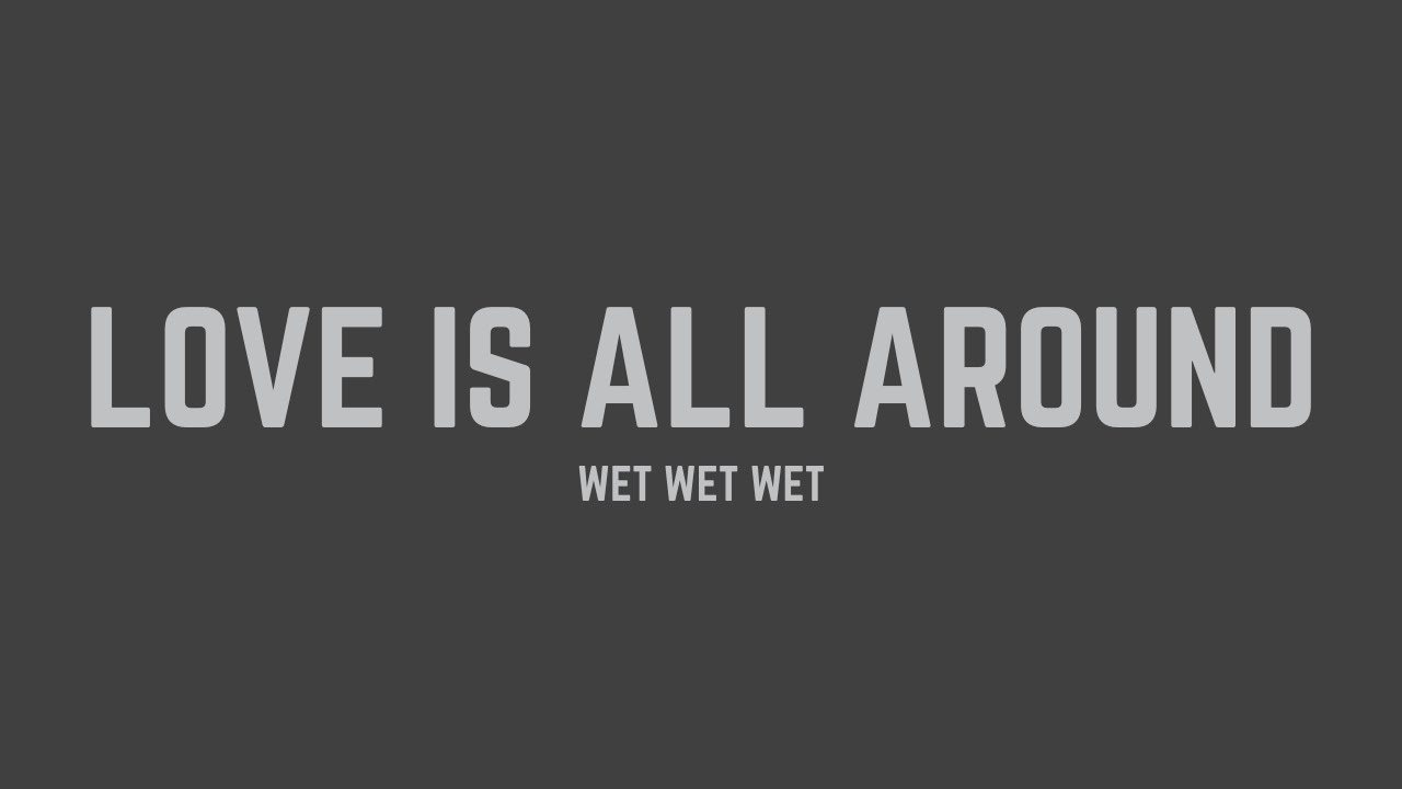Wet Wet Wet - Love Is All Around (Lyrics) - YouTube