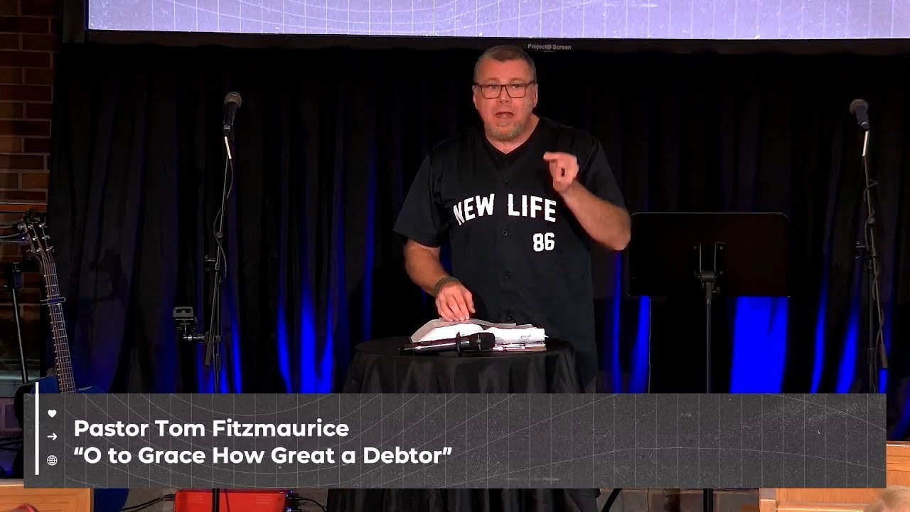 O to Grace How Great a Debtor | Pastor Tom Fitzmaurice | New Life ...