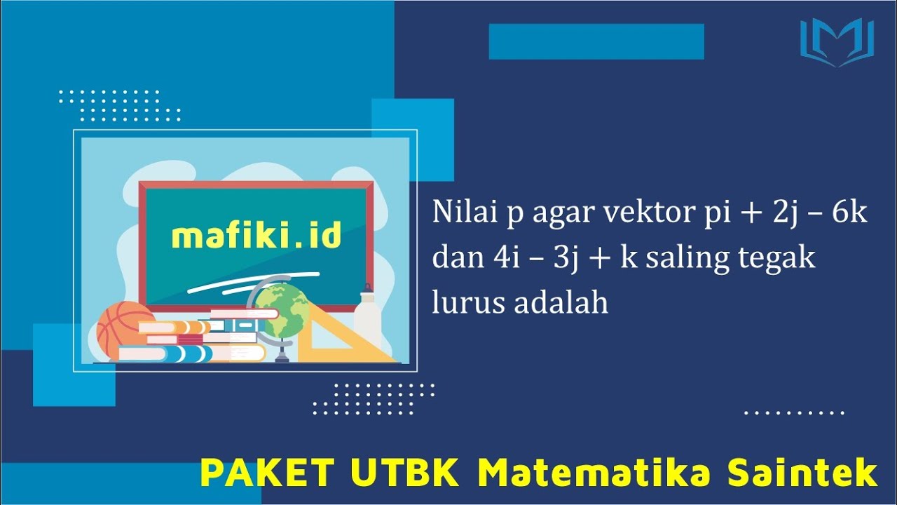 Paket #3 UTBK Matematika No 6. Nilai p agar vektor pi + 2j – 6k dan 4i ...