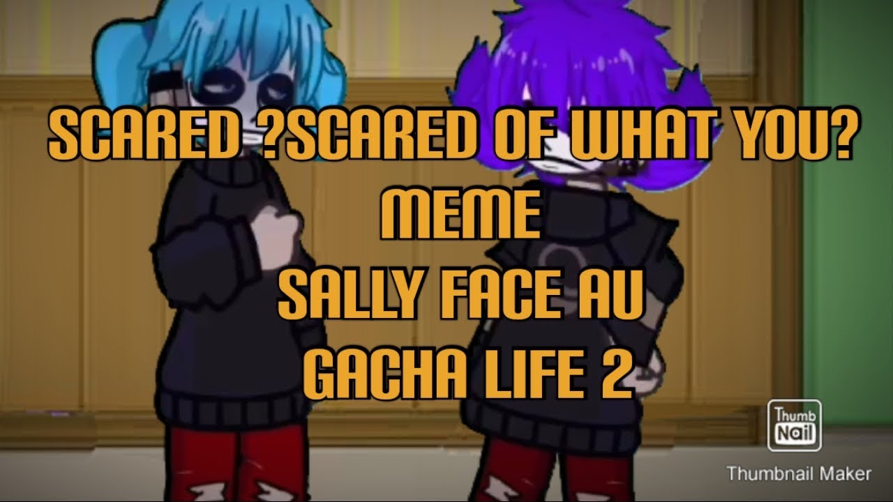Scared ?scared of what you? Meme Sally face Au gacha life 2 - YouTube